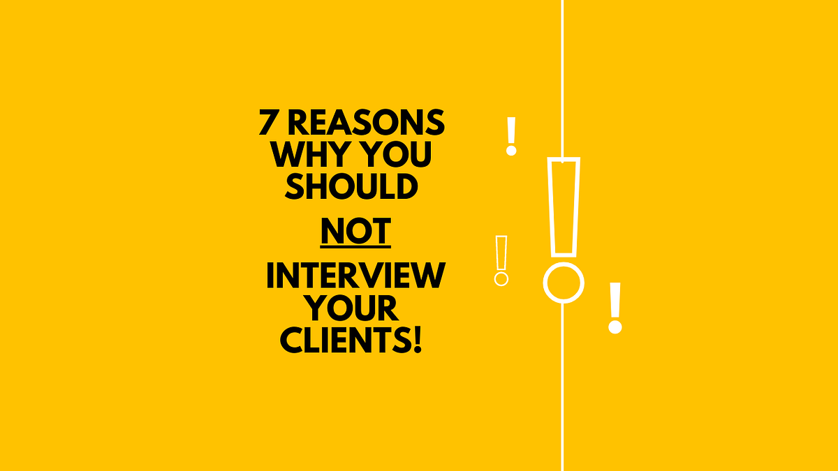 7 Reasons Why You Should Not Interview Your Clients | by Emily Hill ...