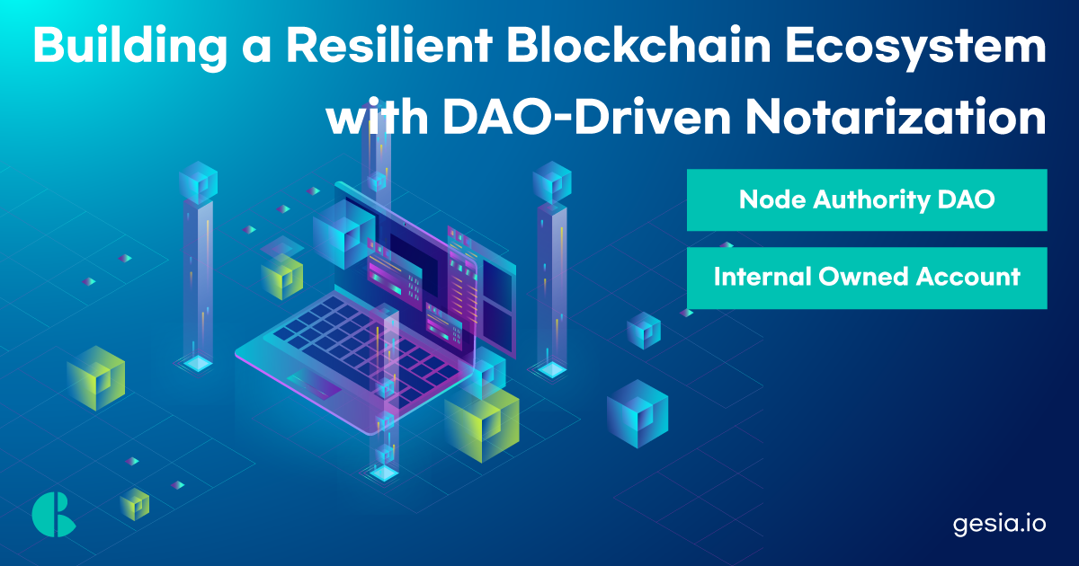 Gesia: Building a Resilient Blockchain Ecosystem with DAO-Driven Notarization | by GESIA | Oct ...