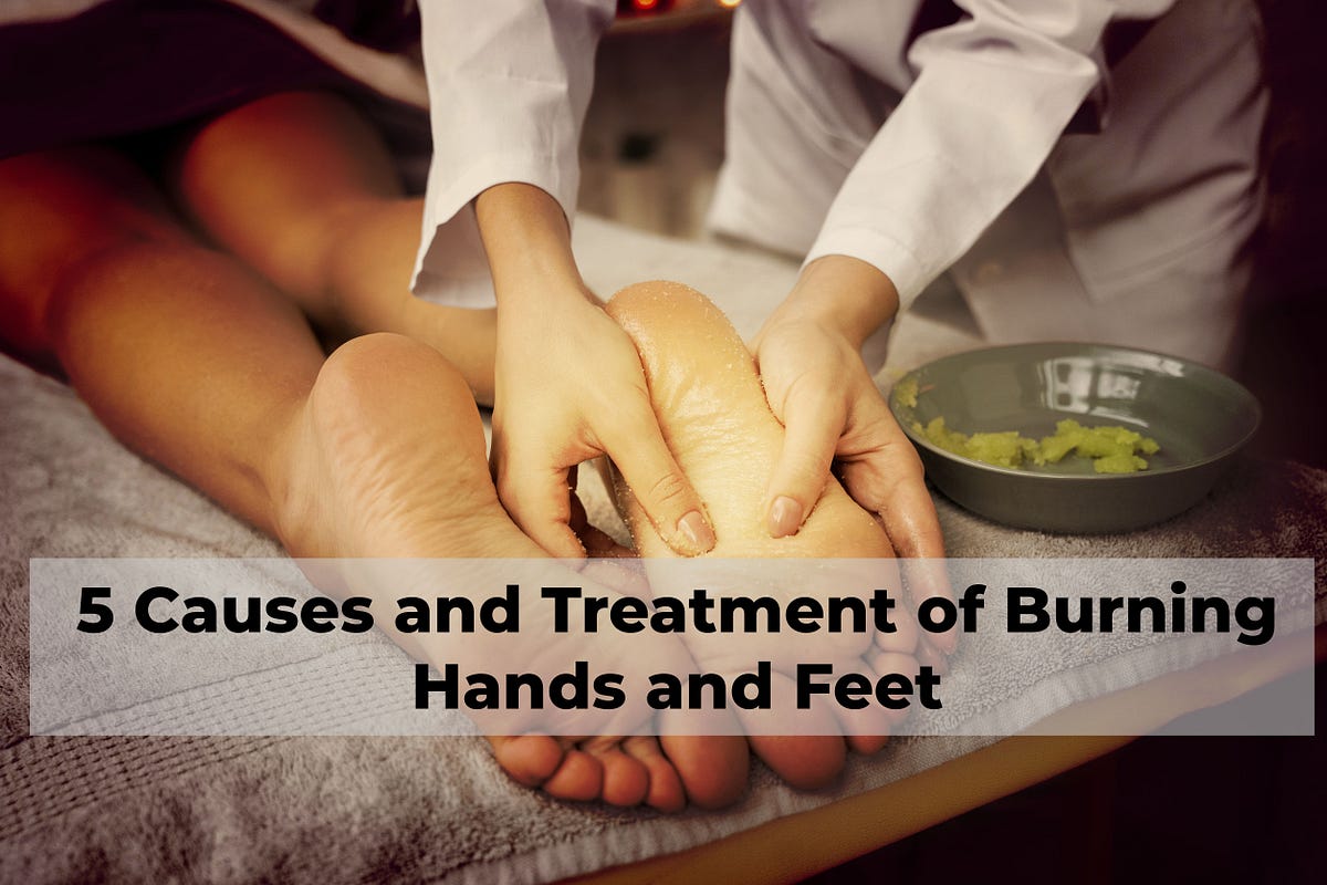 5 Causes and Treatment of Burning Hands and Feet | by Dr. S | Medium