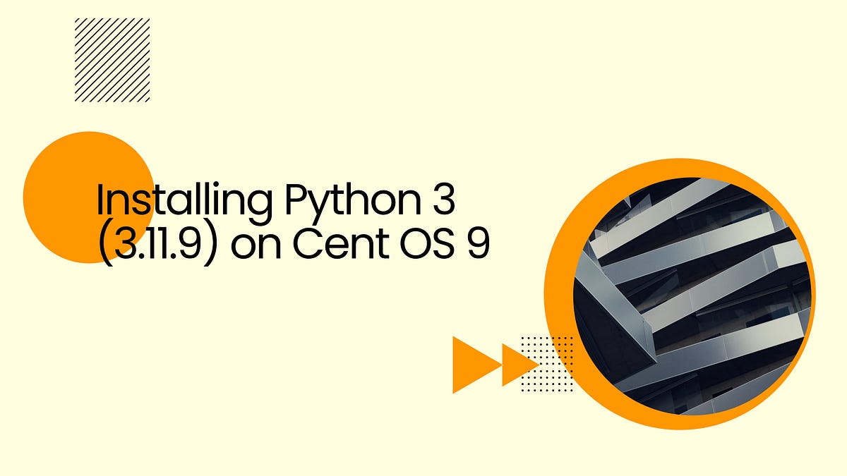 Installing Python 3 (3.11.9) on Cent OS 9 | RHEL | by DevTroid | Medium
