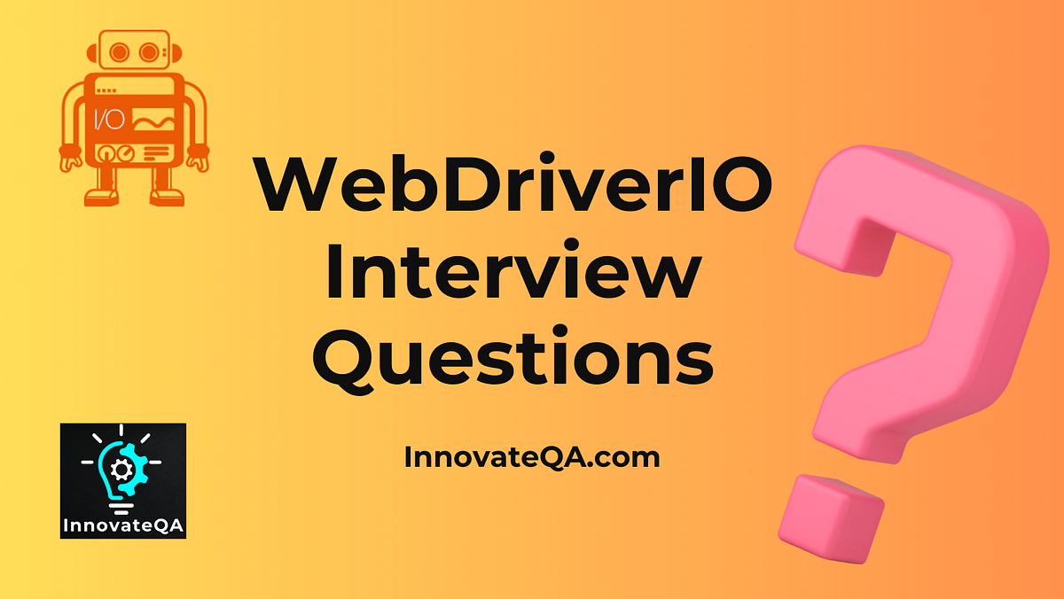🤖 🔝6️⃣0️⃣ WebDriverIO Interview Questions🚀 | by InnovateQA | Medium