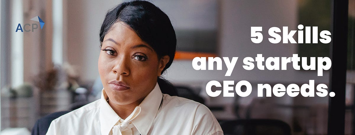 Five skills any startup CEO needs — ACP | by Annan Capital Partners ...