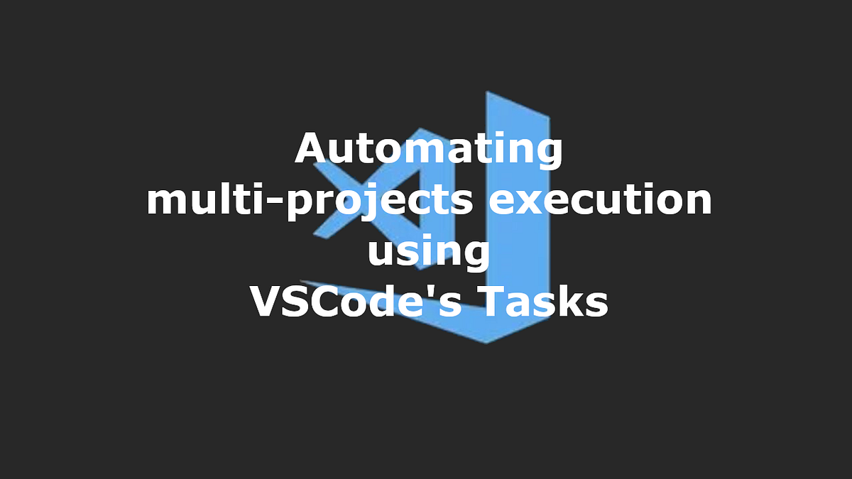 Automating Multi Projects Execution Using Vscodes Tasks By Simone
