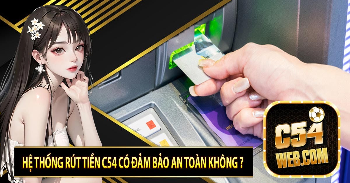 RÚT TIỀN C54 — HƯỚNG DẪN RÚT TIỀN VỀ TÀI KHOẢN NHANH CHÓNG - C54 - Medium