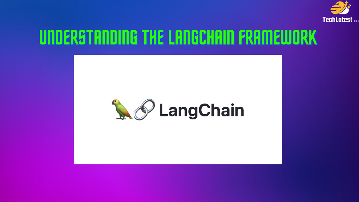 Understanding the LangChain Framework | by TechLatest.Net | Medium