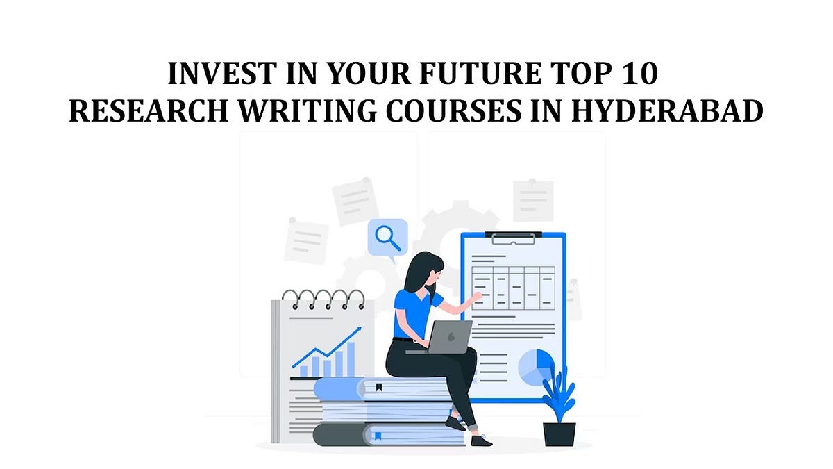 Invest in Your Future Top 10 Research Writing Courses in Hyderabad - Kayra Sharma - Medium