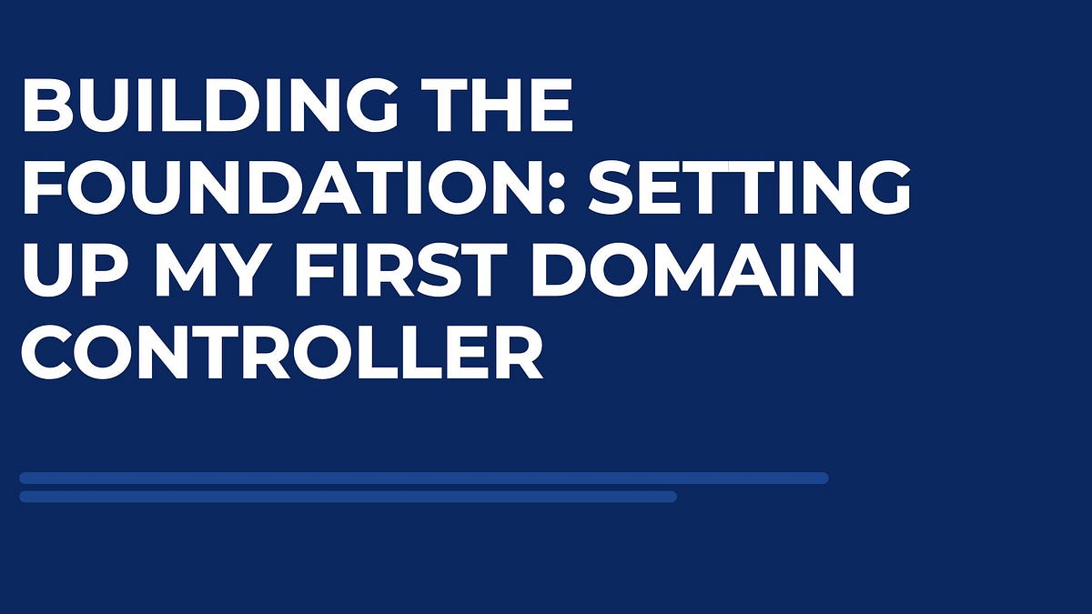 Building the Foundation: Setting Up My First Domain Controller | by ...