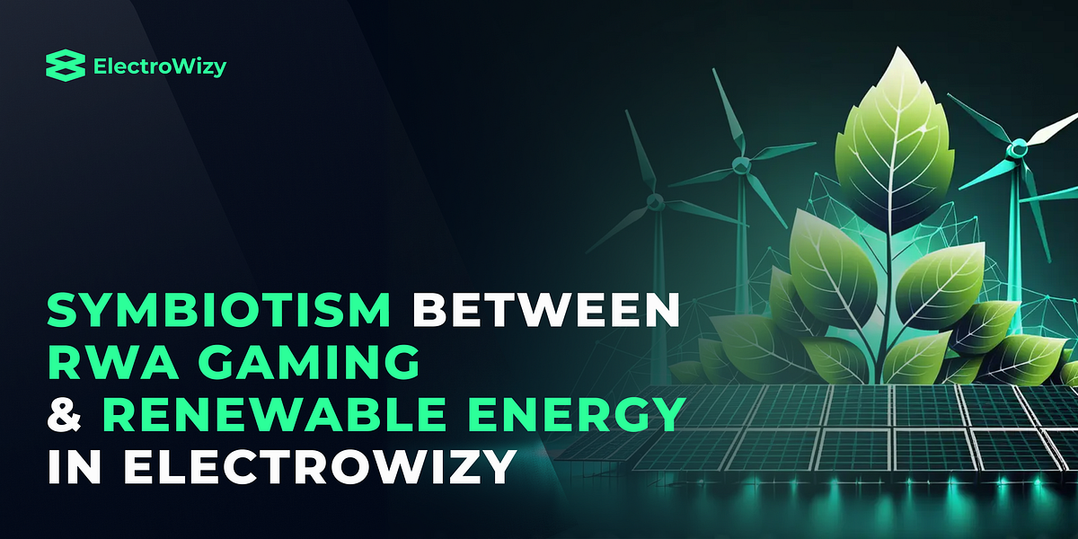 Symbiotism Between RWA Gaming & Renewable Energy in ElectroWizy: A New ...