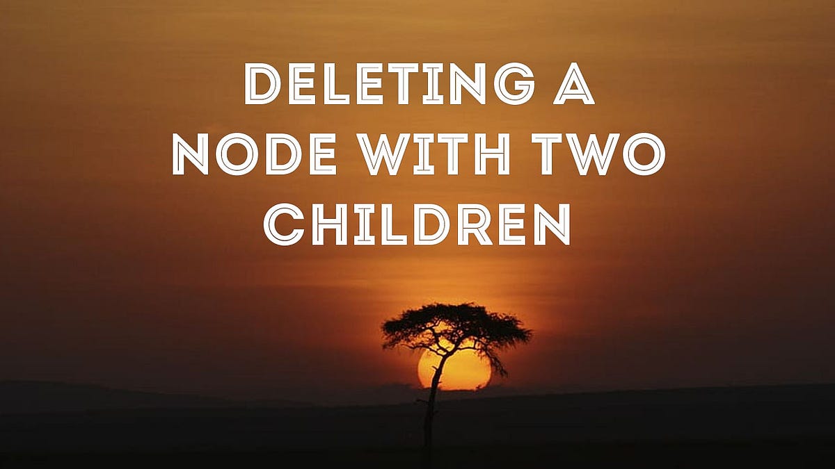 Deleting a Node with Two Children From a Tree Visually Explained | by ...