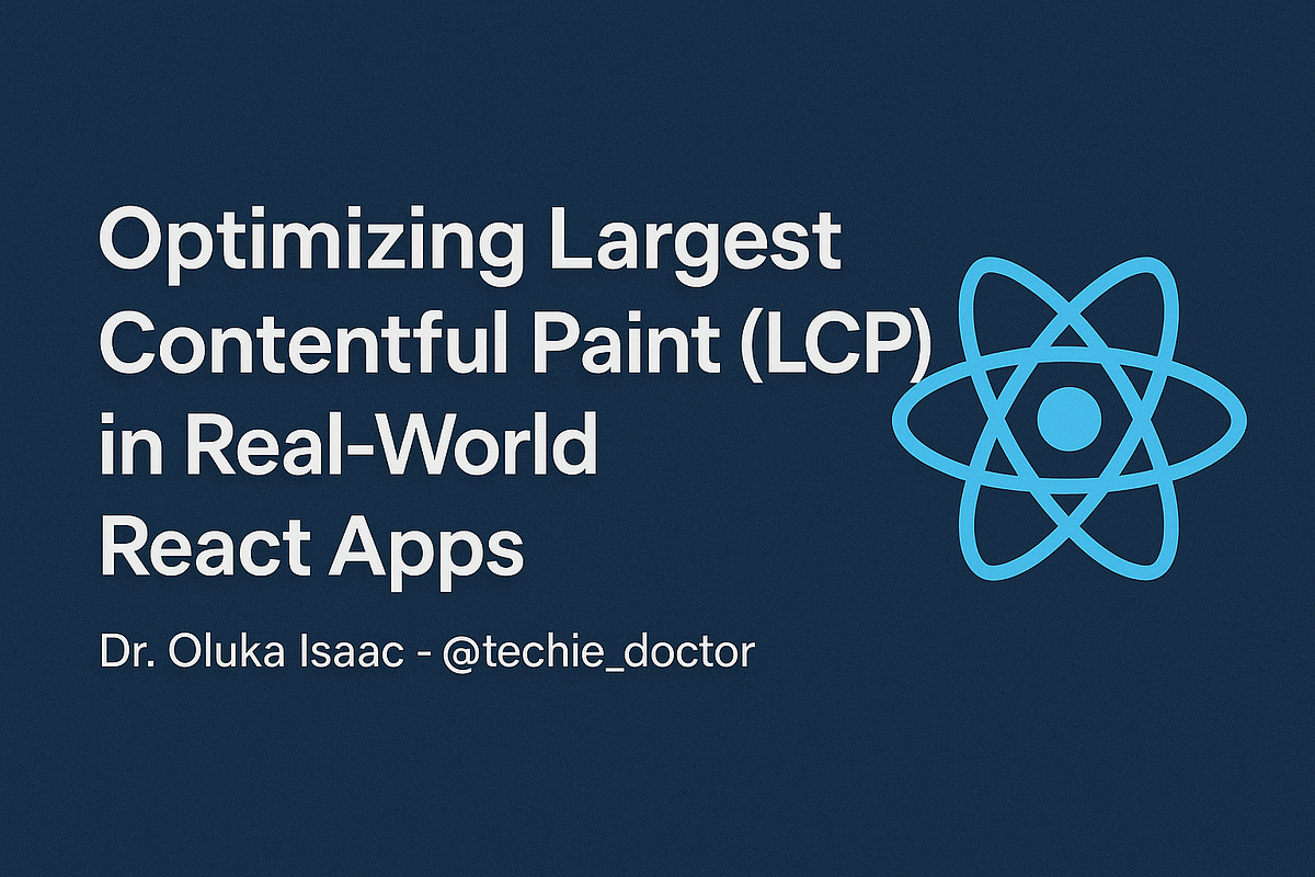 Optimizing Largest Contentful Paint (LCP) in Real-World React Apps | by Dr. Oluka Isaac | Jul ...
