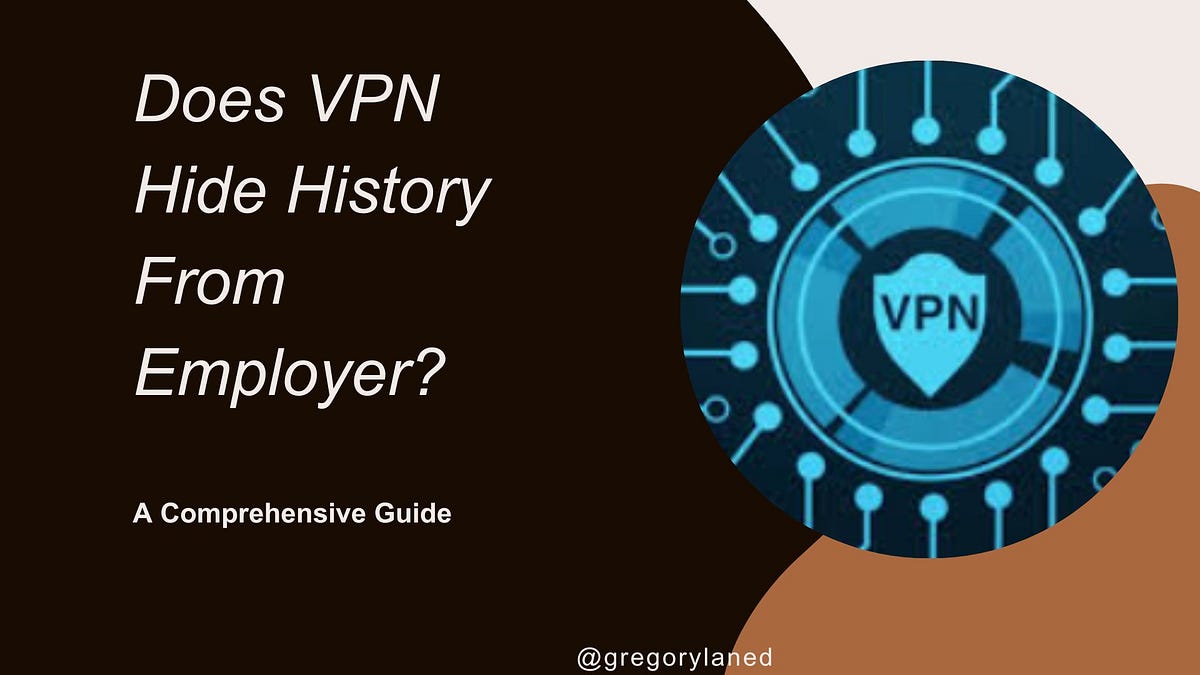 Does VPN Hide History From Employer? A Comprehensive Guide | by Gregory ...