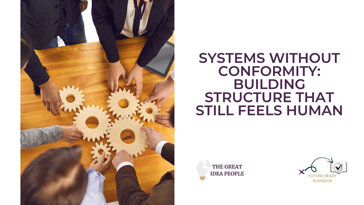 Systems Without Conformity: Building Structure That Still Feels Human ...