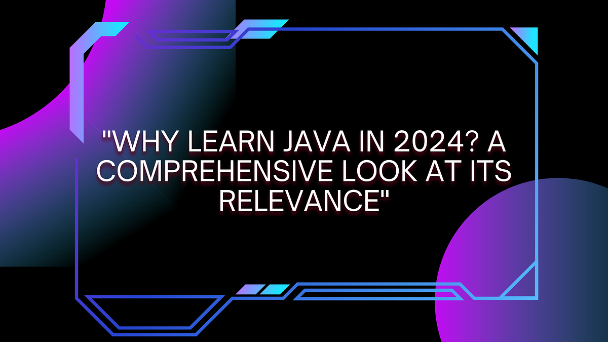 “Why Learn Java in 2024? A Comprehensive Look at Its Relevance” | by ...