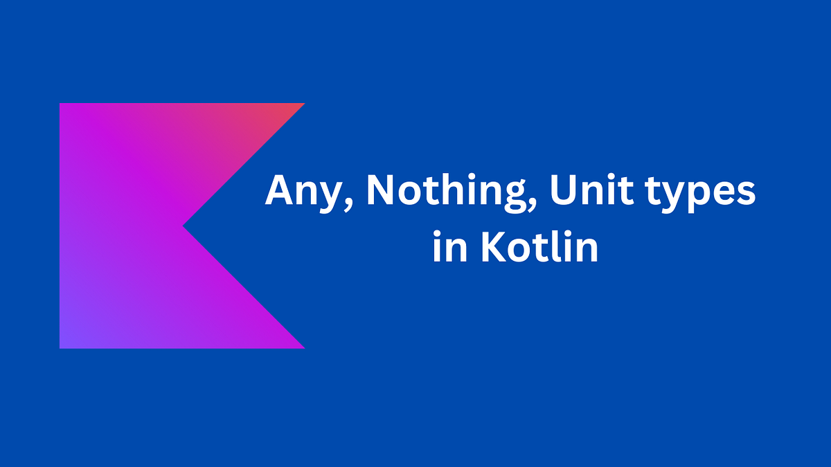 Kotlin: Any, Nothing, Unit types. Any | by Chaitanya Reddy | Sep, 2023 | Medium