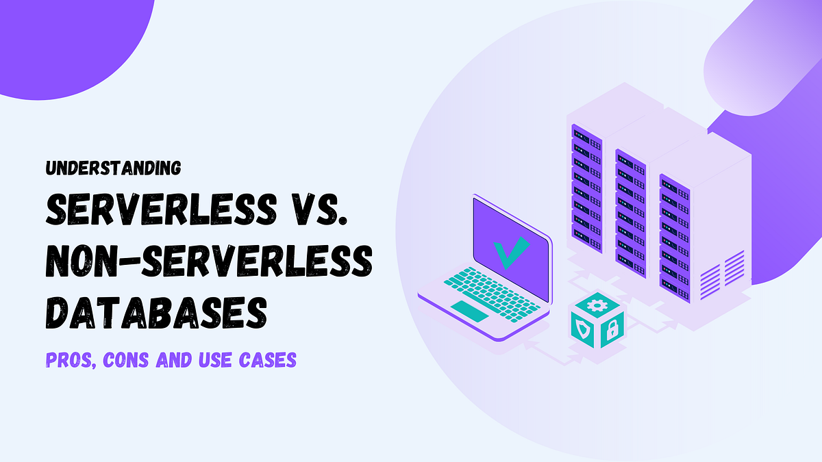 Understanding Serverless Vs. Non-Serverless NoSQL Databases: Pros, Cons, and Use Cases | by ...