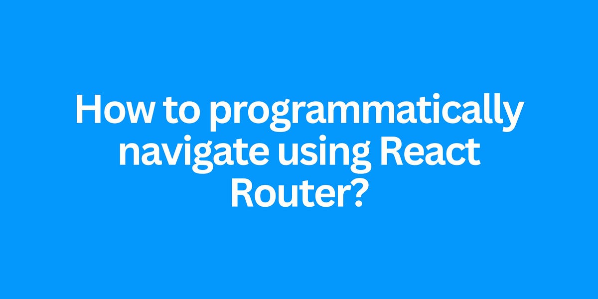 How to programmatically navigate using React Router? | by Daniel Martin | Aug, 2024 | Medium