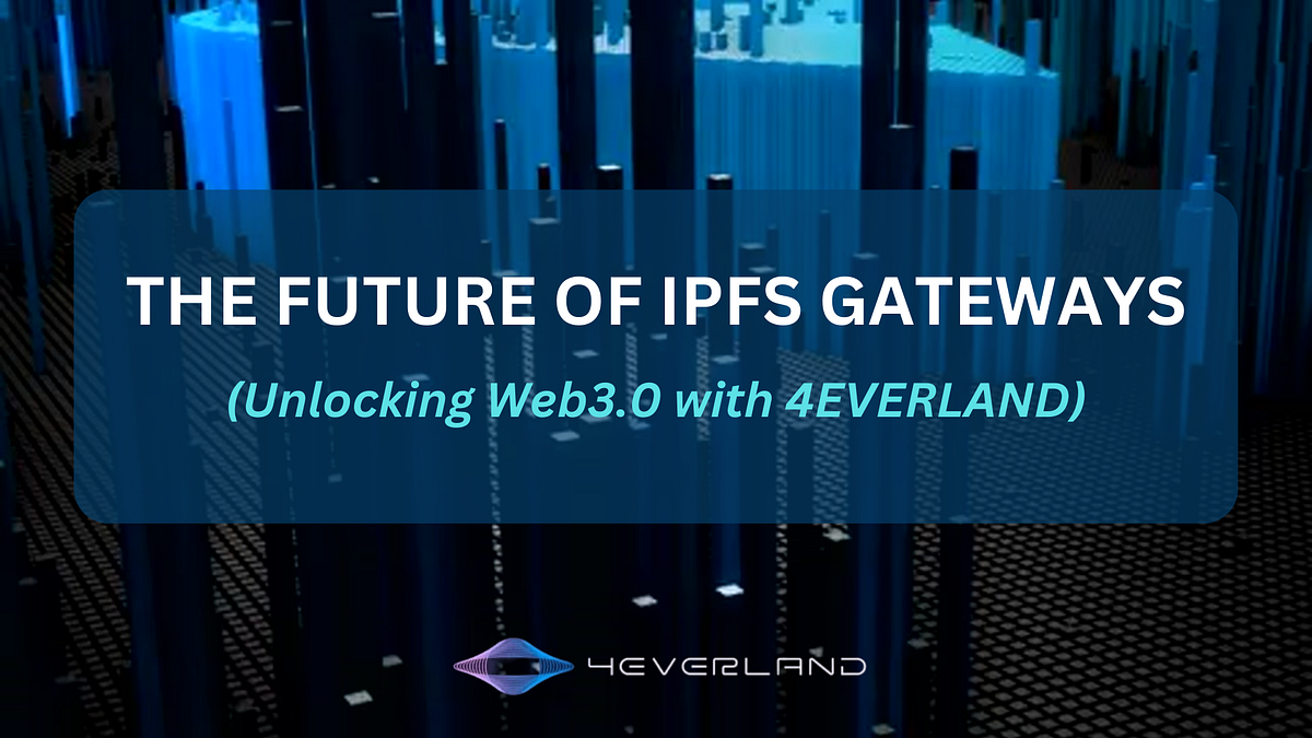 The Future of IPFS Gateways: Unlocking Web3.0 with 4EVERLAND | by Harry Bee | Apr, 2024 | Medium