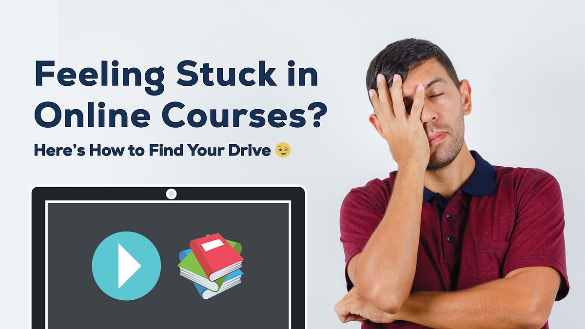 Feeling Stuck in Online Courses? Here’s How to Find Your Drive | by ...