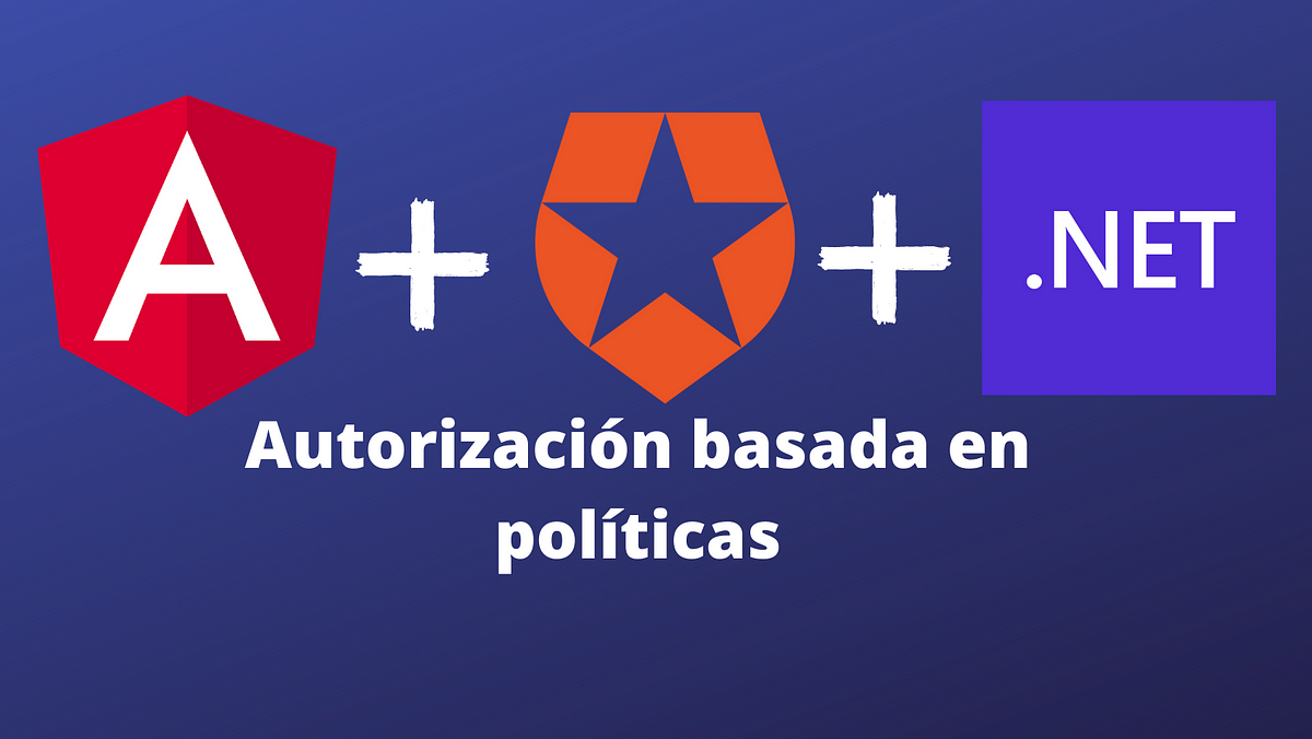 Angular Net Core Web Api Auth0 Autorización Basada En Políticas By Dan Espinoza Medium
