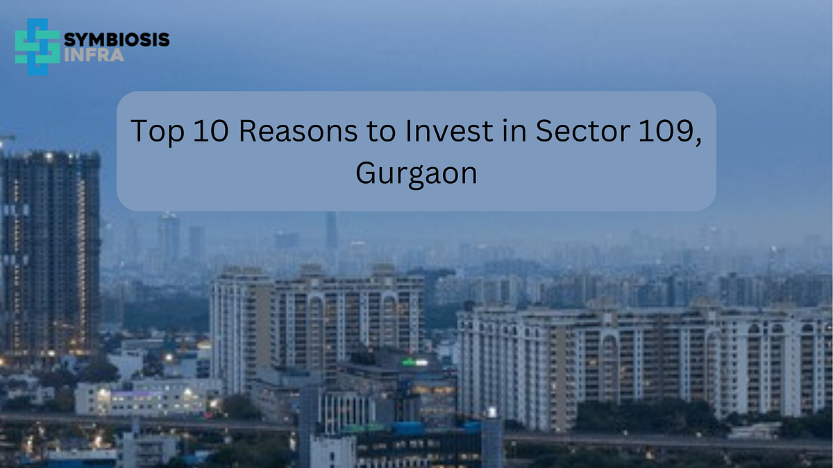 Top 10 Reasons to Invest in Sector 109, Gurgaon | by Symbiosisinfragurgaon | Jun, 2024 | Medium