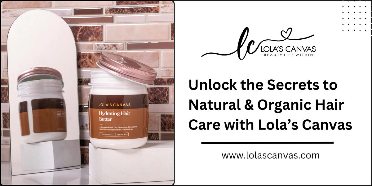 Unlock the Secrets to Natural & Organic Hair Care with Lola’s Canvas ...