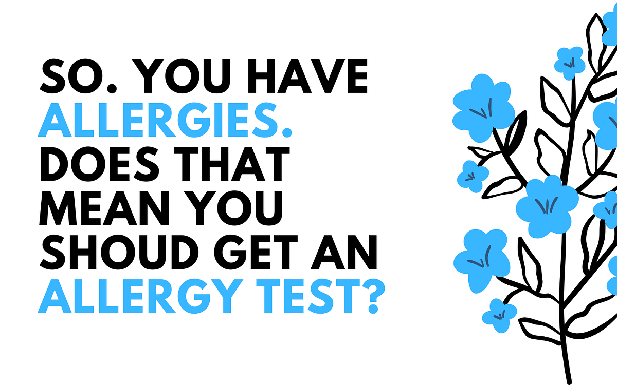 So You Have Allergies. Does That Mean You Should You Get an Allergy ...