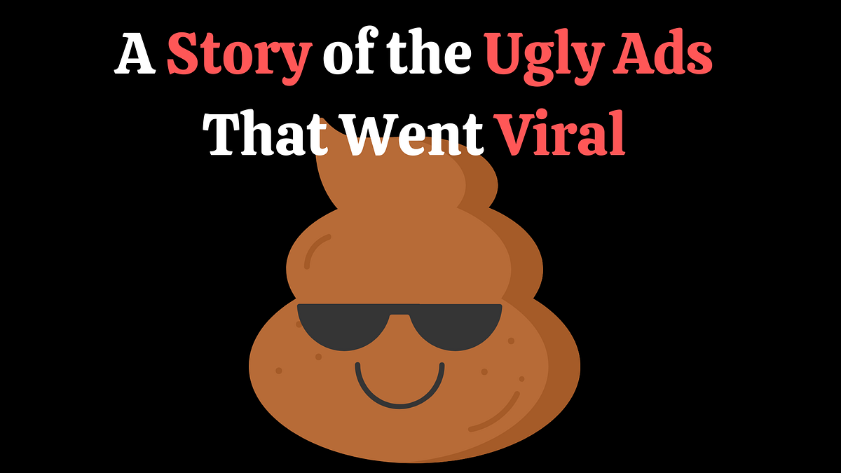 A Story of the Ugly Ads That Went Viral | by Kushagra Oberoi | Medium