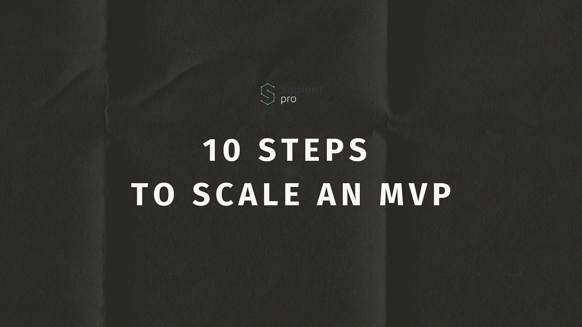 Scaling Up: 10 Steps from MVP App to Full-Scale Product Development ...