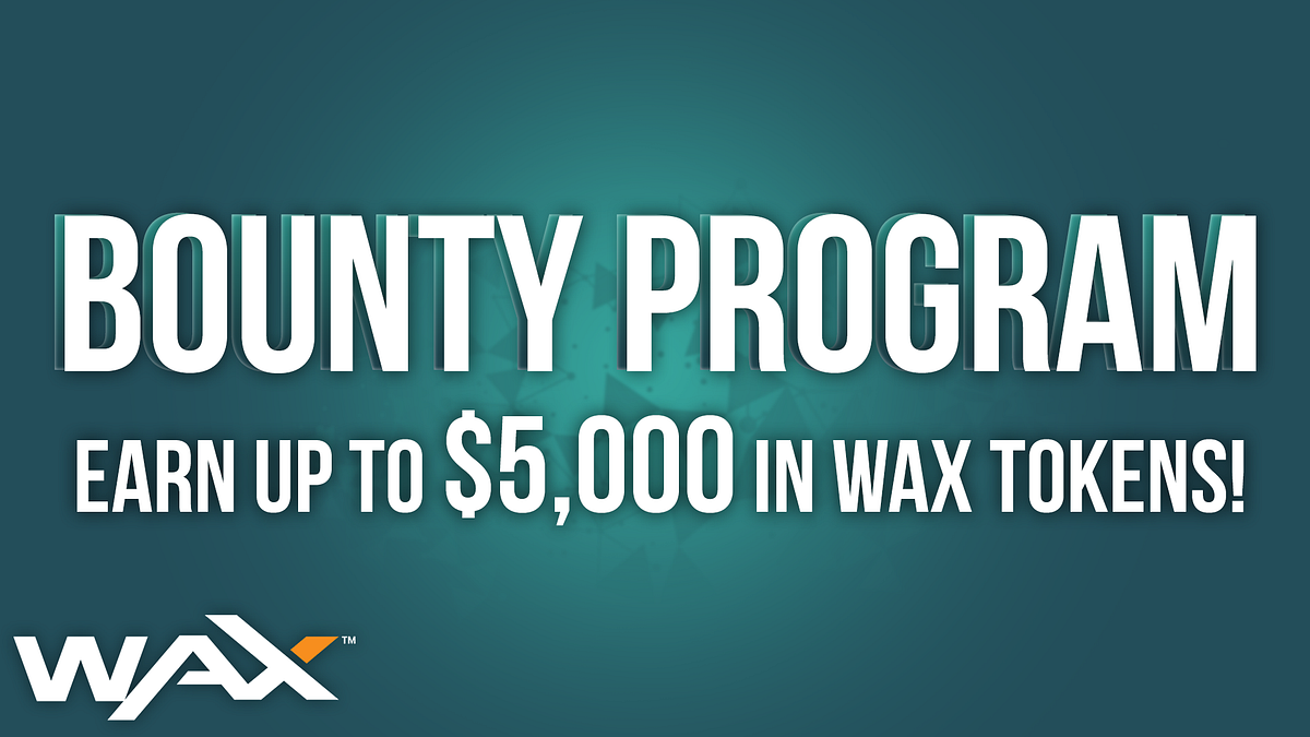 The WAX Bounty Program is Here! Submit your entries beginning Friday ...