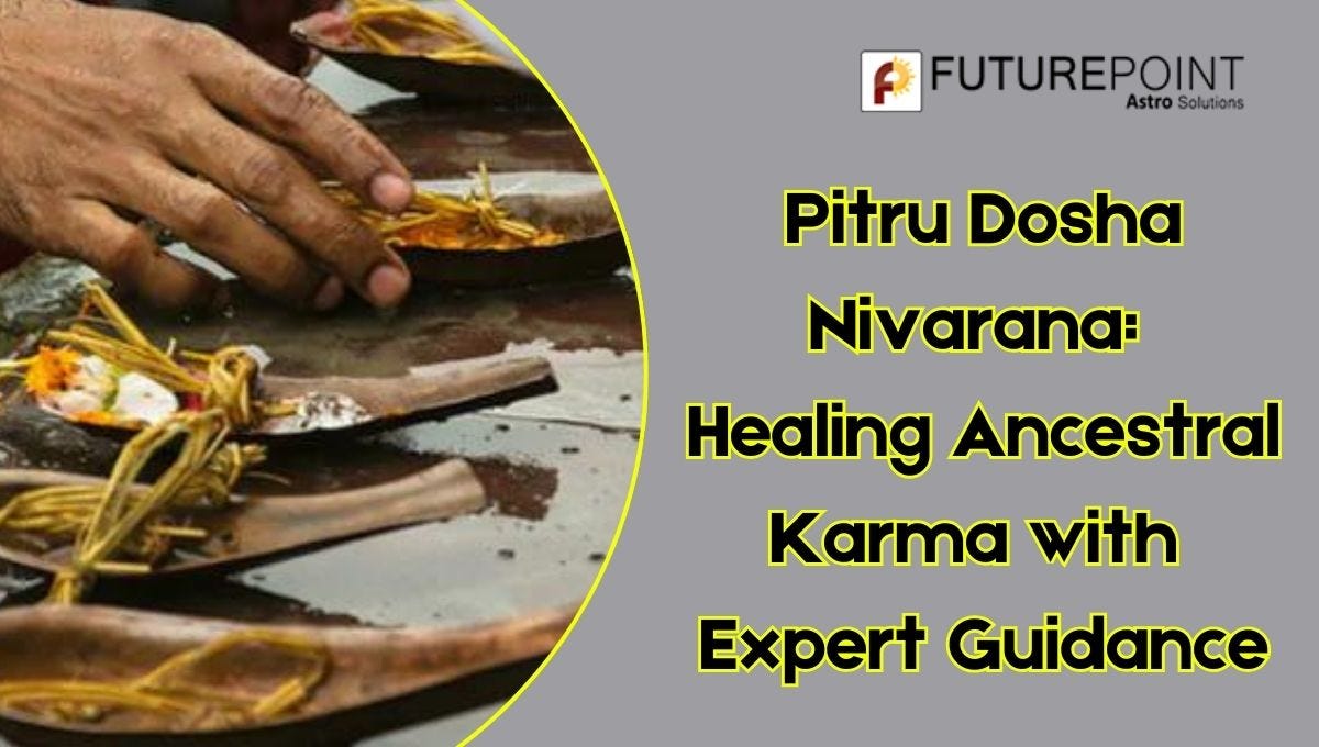 Pitru Dosha Nivarana: Healing Ancestral Karma with Expert Guidance | by ...