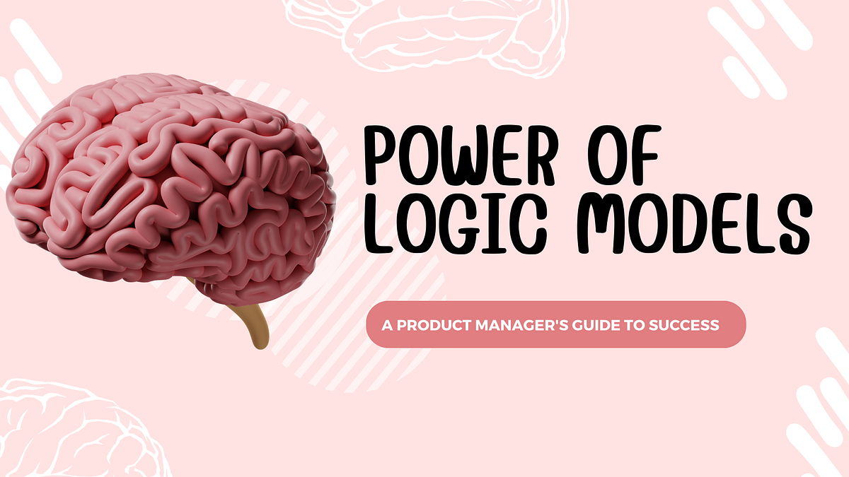 How PMs can utilise the Power of Logic Models ? | by Rohit Verma | Medium