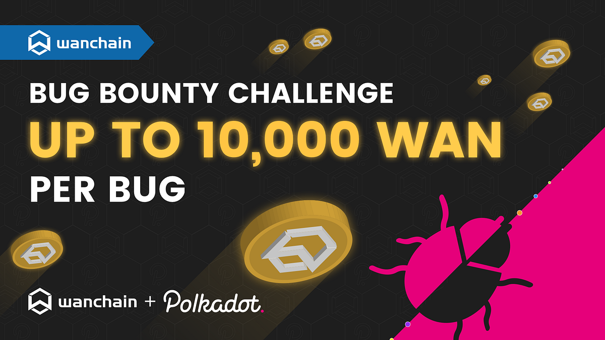 Bug Bounty! Earn up to 10,000 $WAN per bug! | Wanchain