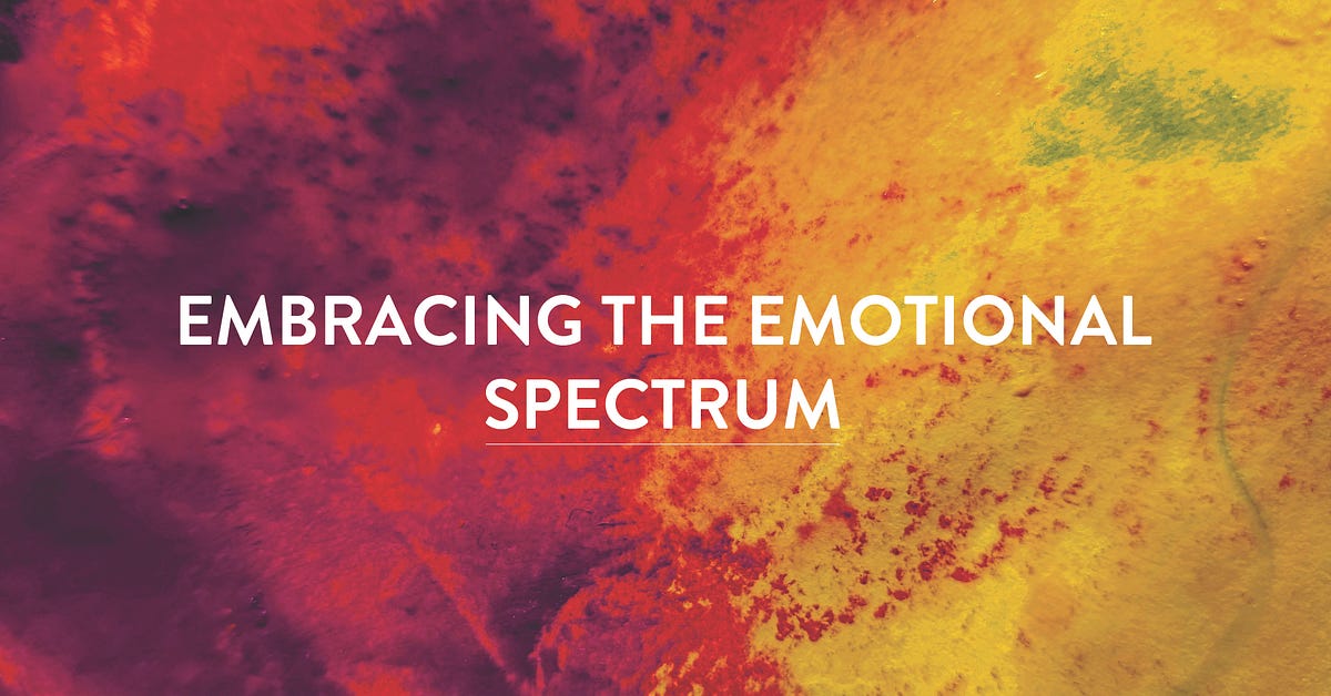 Embracing the Emotional Spectrum. Can we give ourselves the permission ...