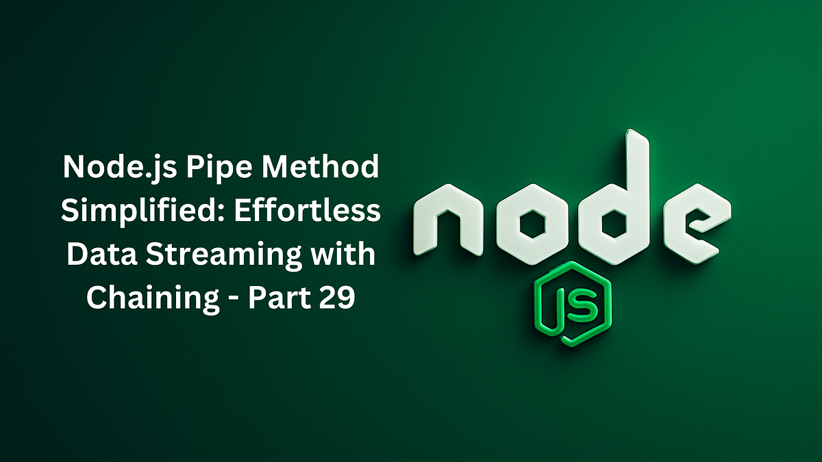 Node.js Pipe Method Simplified: Effortless Data Streaming with Chaining | by Parth Dangroshiya ...