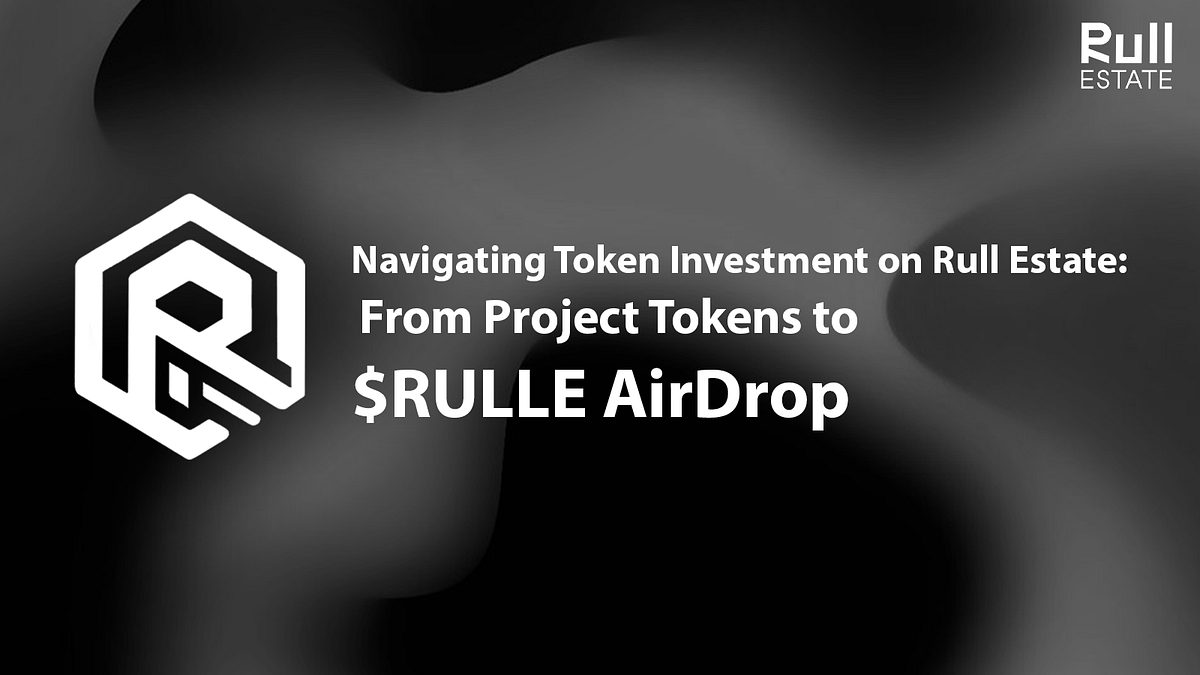 Navigating Token Investment on Rull Estate: From Project Tokens to $RULLE AirDrop | by Rull ...