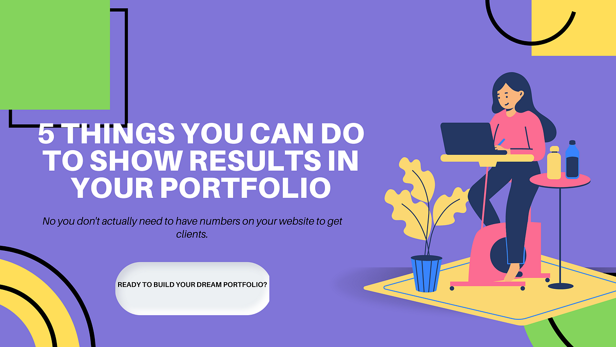 5 Things You Can Do To Show Results In Your Portfolio | by Myself ...