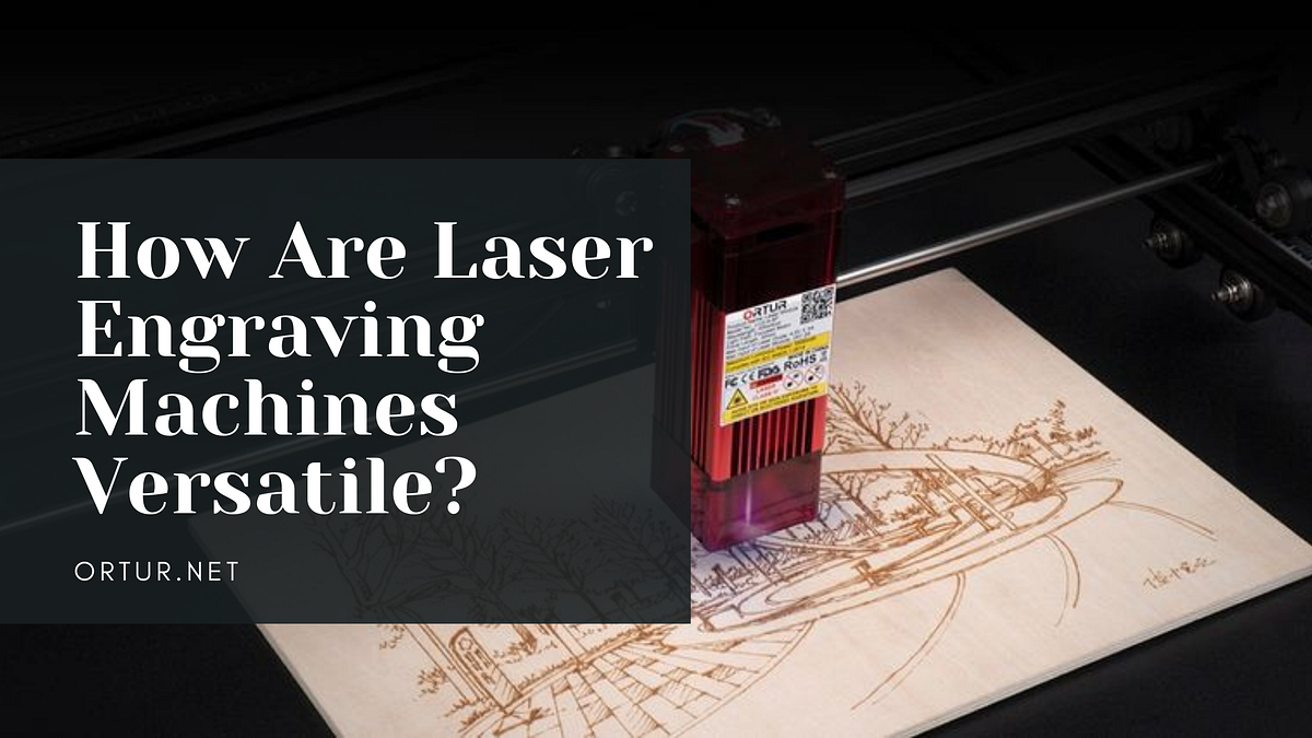 How Are Laser Engraving Machines Versatile? | by Dongguan Ortur ...