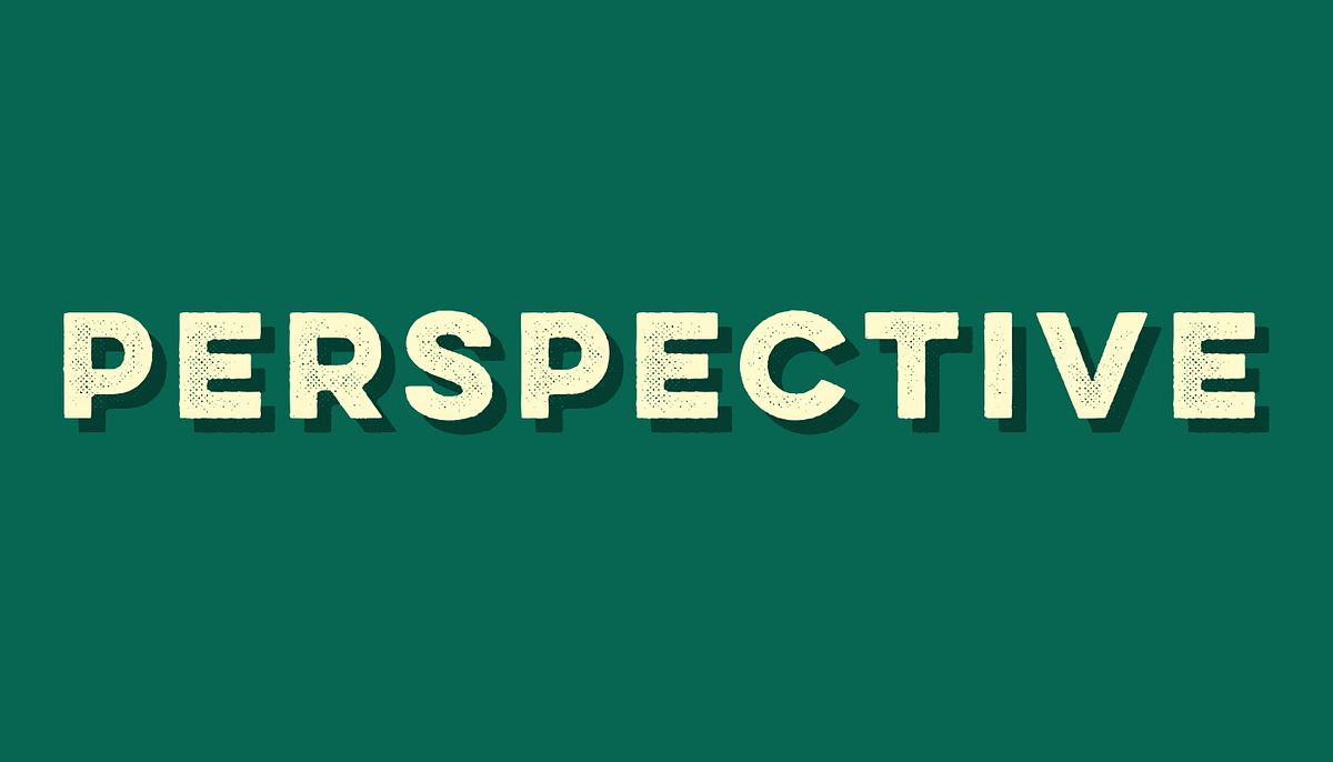Having the right #perspective changes everything | by Josh Nichols | Medium