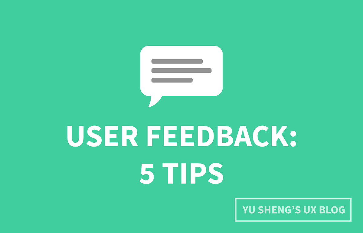 5 Tips To Get The Most Out Of User Feedback | by Teo Yu Sheng ...