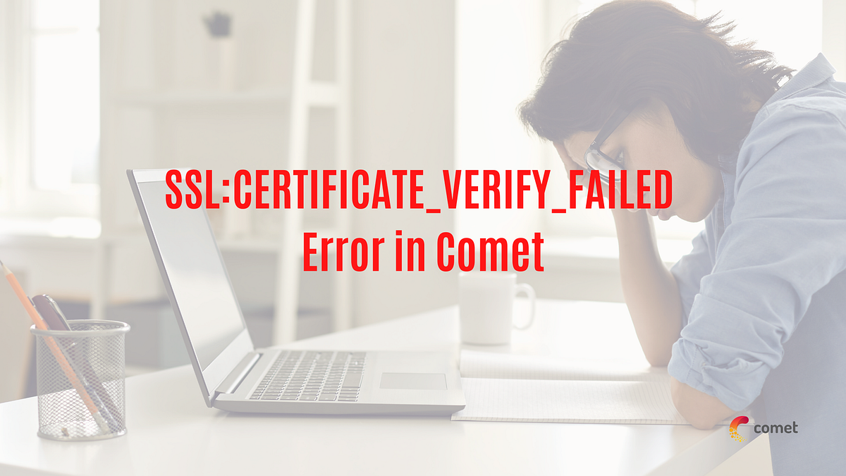 “SSL:CERTIFICATE_VERIFY_FAILED” Error in Comet— Fixed | by Shittu ...