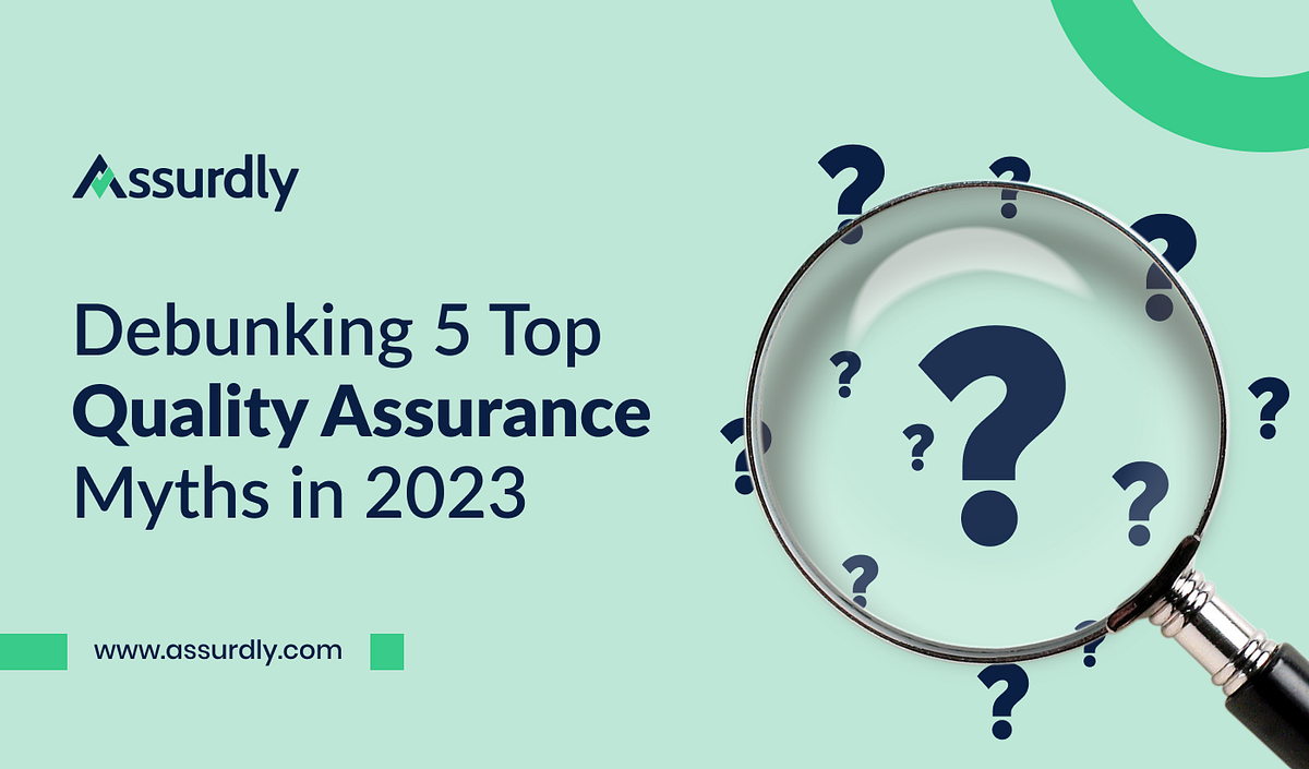 Debunking 5 Top Quality Assurance Myths in 2023 | by Assurdly | Medium