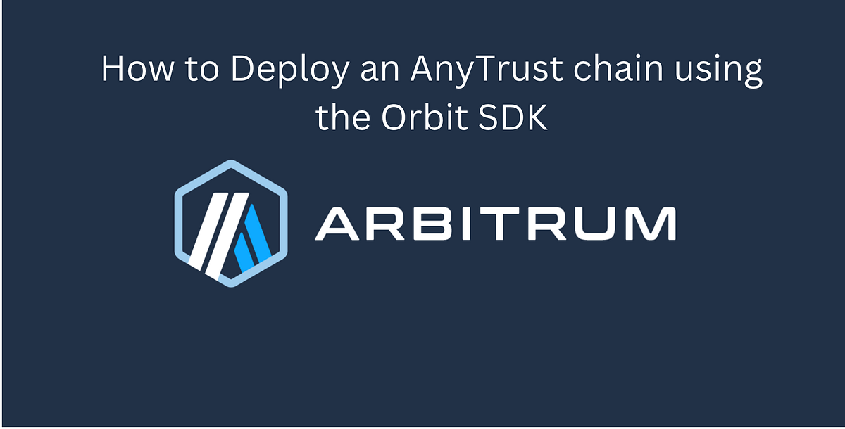 How to Deploy an AnyTrust chain using the Orbit SDK | by Esther Oche | Sep, 2024 | Medium