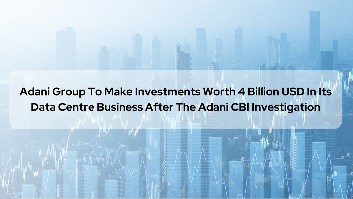 Adani Group To Make Investments Worth 4 Billion USD In Its Data Centre ...