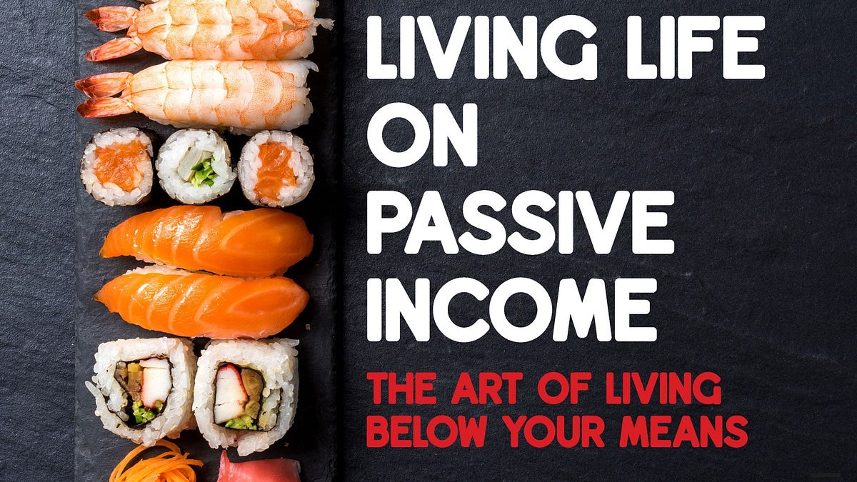 Living Life on Passive Income: The Art of Living Below Your Means | by ...