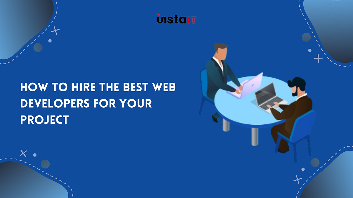 How to Hire the Best Web Developers for Your Project | by InstaIT Technologies | Medium