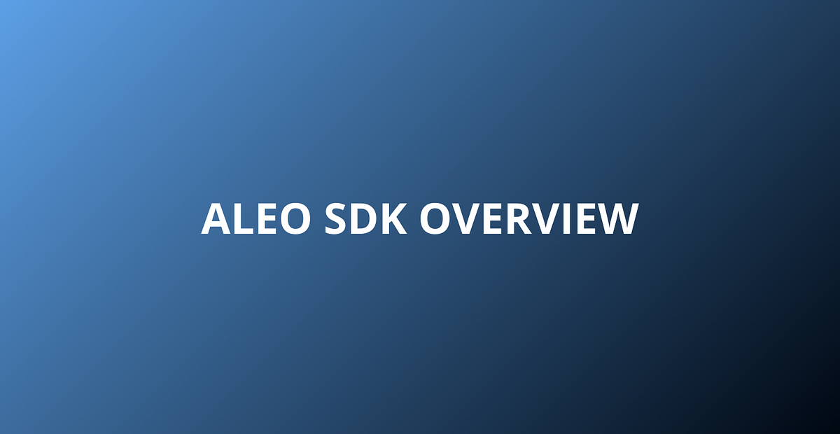 Aleo SDK Overview. Обзор нового Aleo SDK. | by klaploper | Medium