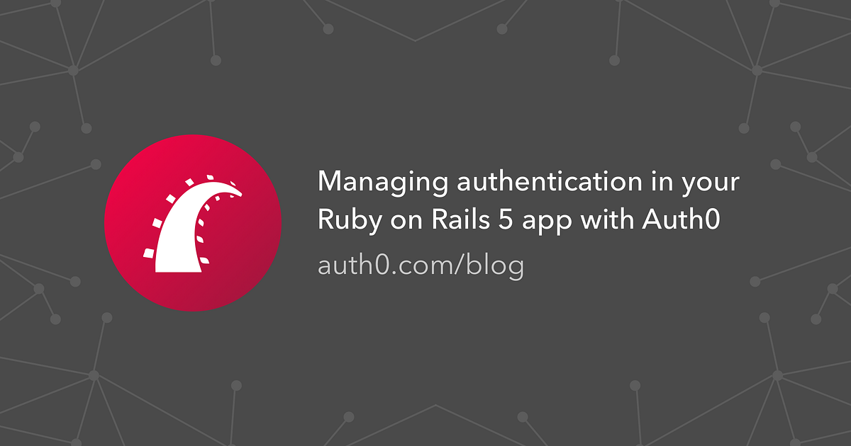 Managing authentication in your Ruby on Rails 5 app with Auth0 | by Auth0 | Medium