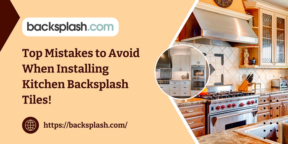 Top Mistakes to Avoid When Installing Kitchen Backsplash Tiles! | by Backsplashusa | Jun, 2024 ...