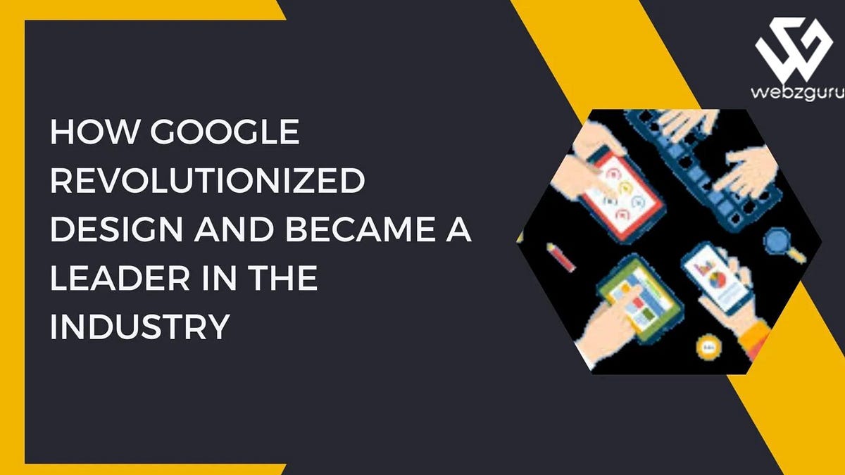 How Google Revolutionized Design And Became A Leader In The Industry ...