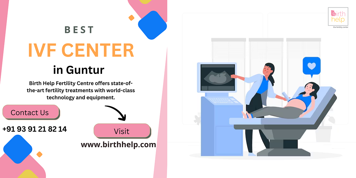 Finding the Best IVF Center in Guntur: Your Comprehensive Guide | by Birthhelpivfguntur | Medium